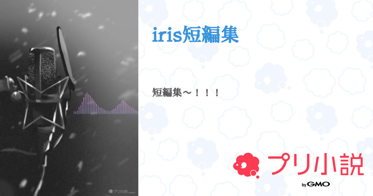 iris短編集 - 全2話 【連載中】（まなたさんの小説） | 無料スマホ夢小説ならプリ小説 byGMO